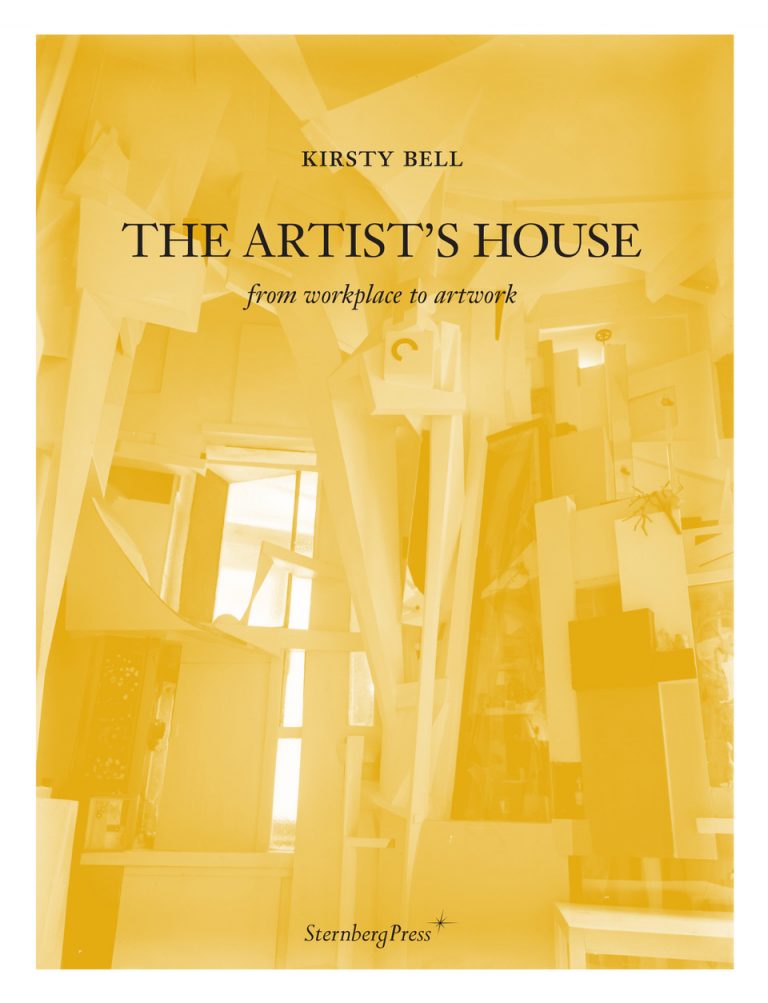 Kirsty Bell. The Artist’s House. From Workplace to Artwork : Kirsty Bell